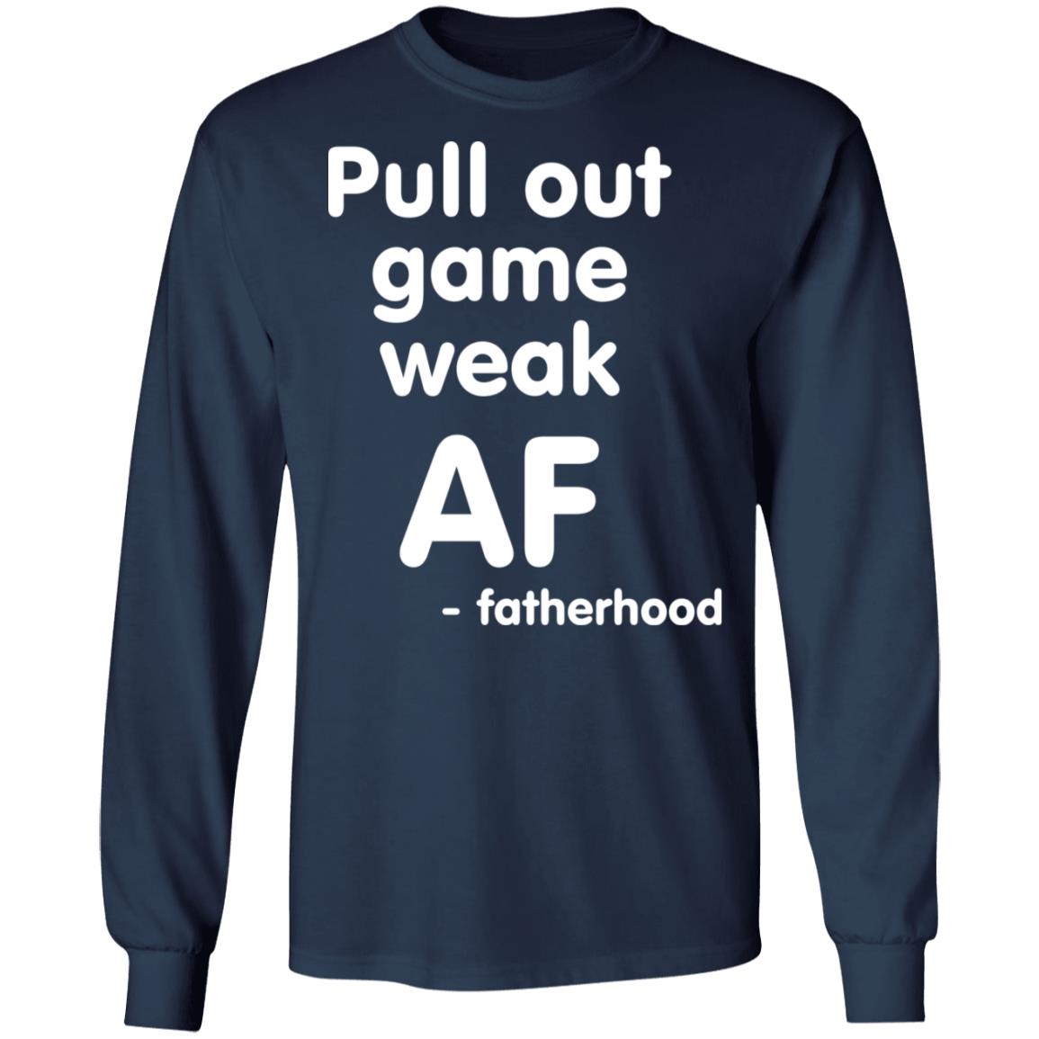 Pull out game weak AF fatherhood shirt - Rockatee