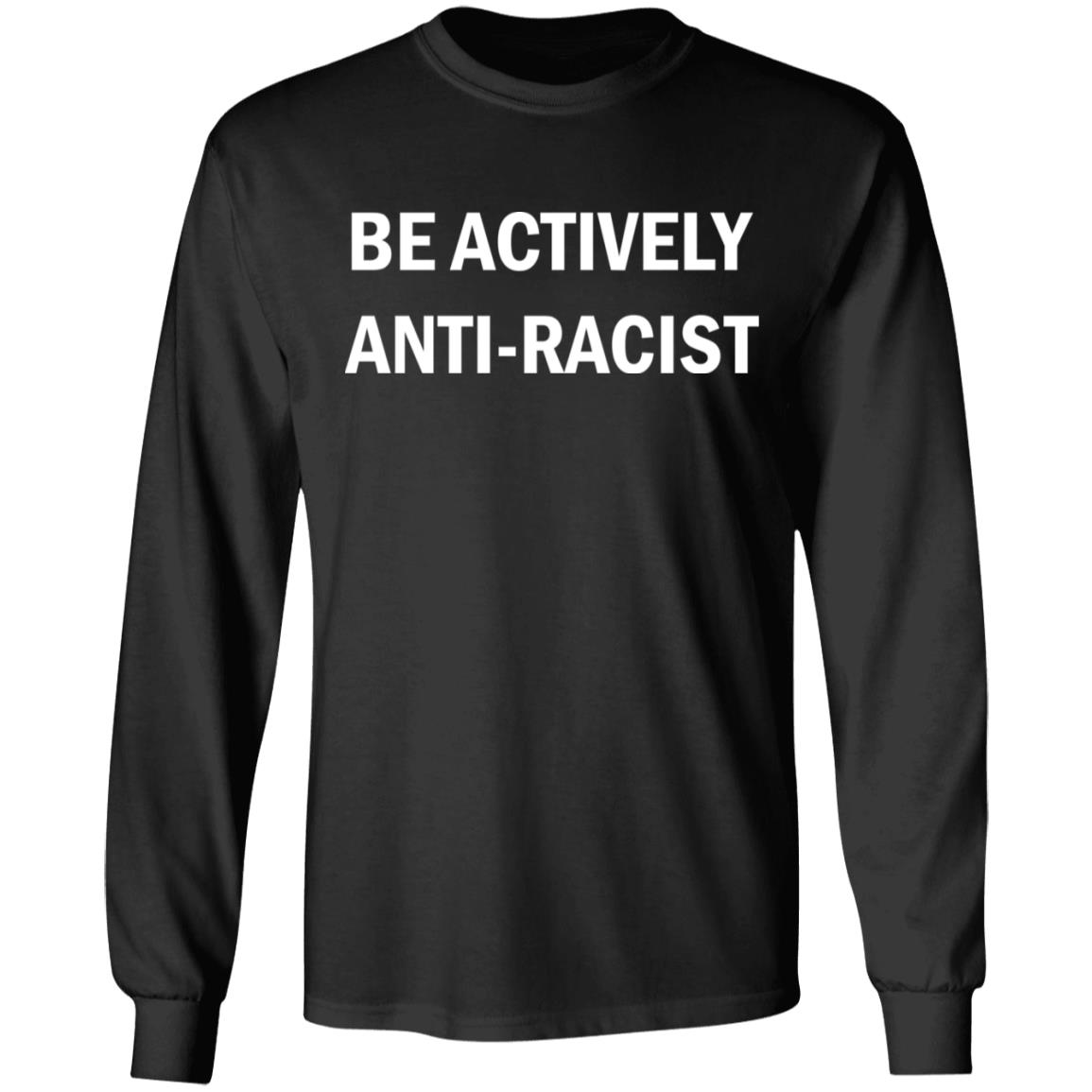 Be Actively Anti Racist shirt, sweatshirt